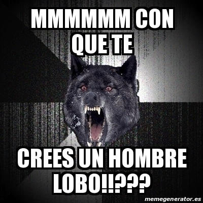 Meme Insanity Wolf - Mmmmmm Con que te Crees un hombre lobo!!??? - 22244577
