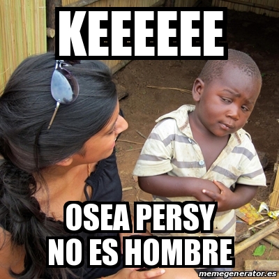 Meme Skeptical 3rd World Kid - Keeeeee Osea Persy no es Hombre - 22247120