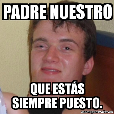 Meme Stoner Stanley - padre nuestro que estÃ¡s siempre puesto. - 22248857