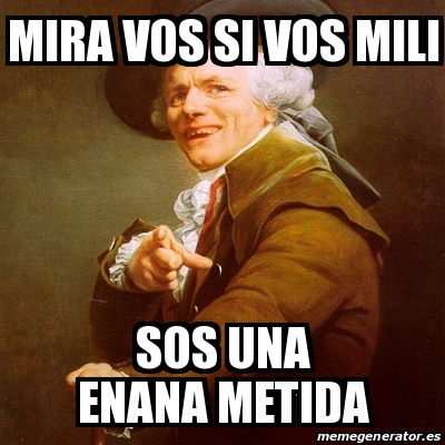 Meme Joseph Ducreux - mira vos si vos mili sos una enana metida - 22257480