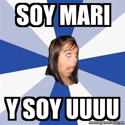 Meme Annoying Facebook Girl - Soy mari Y soy uuuu - 22257771