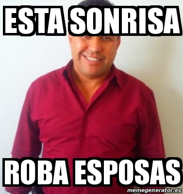 Meme Personalizado - esta sonrisa roba esposas - 22259444