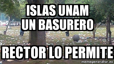 Meme Personalizado - islas unam un basurero rector lo permite - 22261665