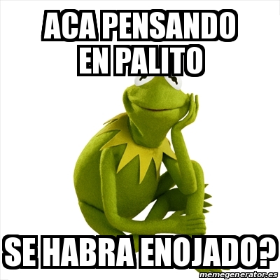 Meme Kermit the frog - aca pensando en palito se habra enojado? - 22269350