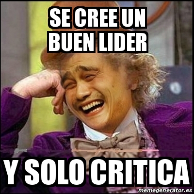 Meme Yao Wonka - SE CREE UN BUEN LIDER Y SOLO CRITICA - 22272029