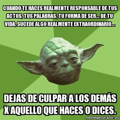 Meme Yoda - Cuando te haces realmente responsable de tus actos, tus ...