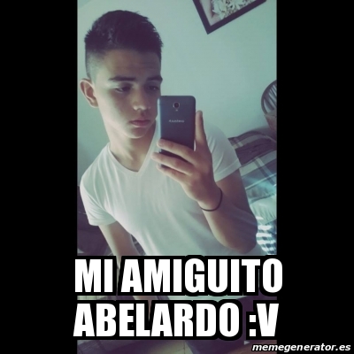 Meme Personalizado - Mi amiguito abelardo :v - 22274362