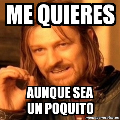 Meme Boromir - me quieres aunque sea un poquito - 22277073