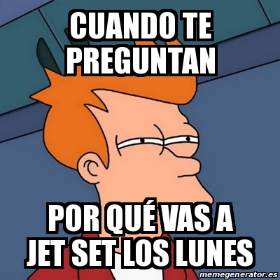 Meme Futurama Fry - cuando te preguntan POR QUÃ© vas a jet set los ...