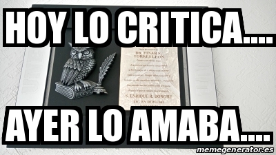 Meme Personalizado - HOY LO CRITICA.... AYER LO AMABA.... - 22279908