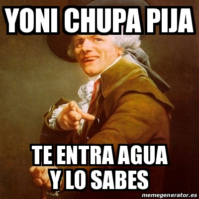 Meme Joseph Ducreux - yoni chupa pija te entra agua y lo sabes - 22285107