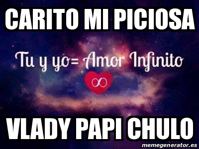 Meme Personalizado - Carito mi piciosa Vlady papi chulo - 22288877