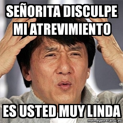 Meme Jackie Chan - SeÃ±orita disculpe mi atrevimiento Es usted muy ...
