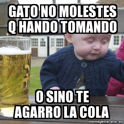 Meme Drunk Baby - gato no molestes q hando tomando o sino te agarro la ...
