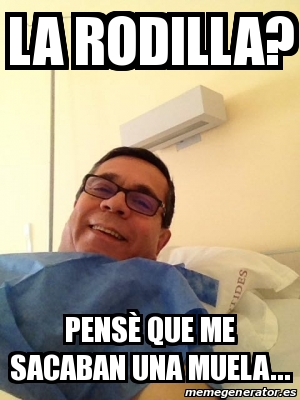 Meme Personalizado - La Rodilla? PensÃ¨ que me sacaban una muela ...