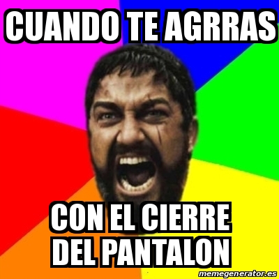 Meme Sparta - CUANDO TE AGRRAS CON EL CIERRE DEL PANTALON - 22291903