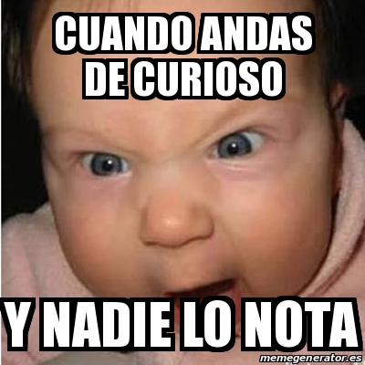 Meme Bebe furioso - Cuando andas de curioso Y nadie lo nota - 22292700