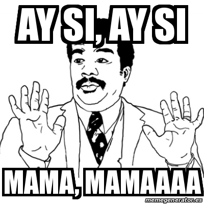 Meme Ay Si - Ay si, ay si mama, mamaaaa - 22295399