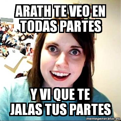 Meme Overly Attached Girlfriend - Arath te veo en todas partes y vi que ...
