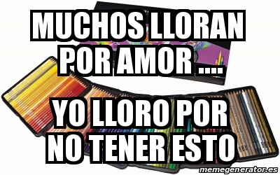 Meme Personalizado - muchos lloran por amor .... yo lloro por no tener ...