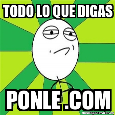 Meme Challenge Accepted - Todo lo que digas ponle .com - 22035240