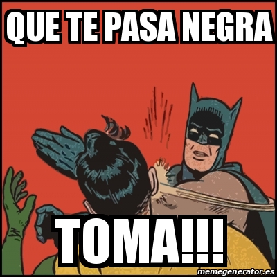Meme Batman slaps Robin - que te pasa negra toma!!! - 22036006