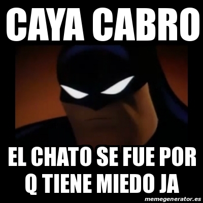 Meme Disapproving Batman - Caya cabro El Chato se fue por q tiene miedo ...