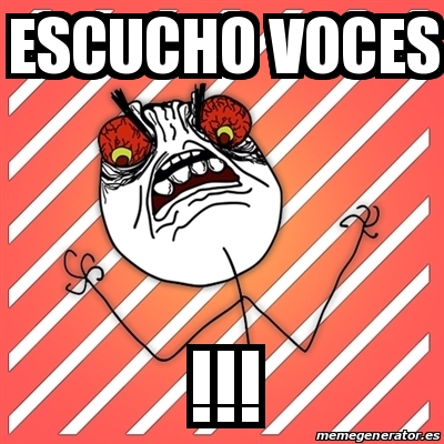 Meme I Hate - Escucho voces !!! - 22038485