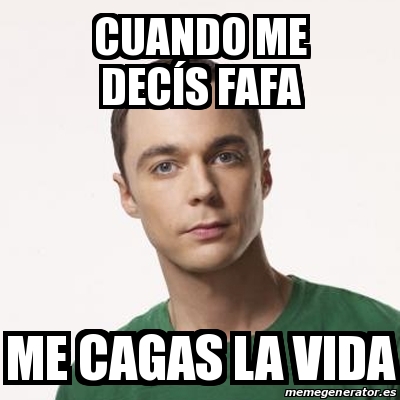 Meme Sheldon Cooper - Cuando Me decÃ­s fafa Me Cagas la vida - 22300254