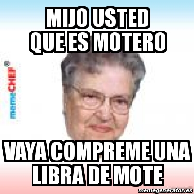 Meme Personalizado - mijo usted que es motero vaya compreme una libra ...