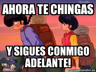 Meme Personalizado - ahora te chingas y sigues conmigo adelante! - 22303254