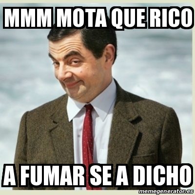 Meme Mr Bean - Mmm mota que rico A fumar se a dicho - 22304724