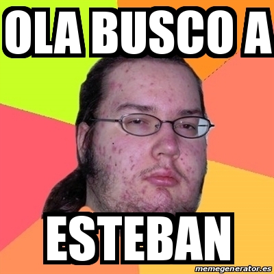 Meme Friki - Ola busco a Esteban - 22308130