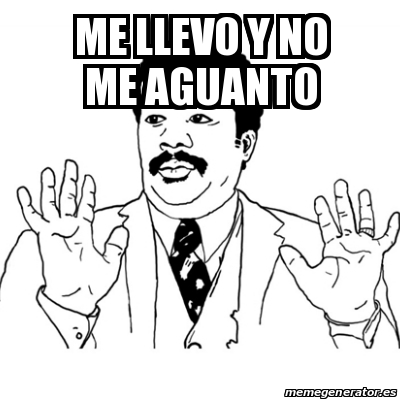 Meme Ay Si - me llevo y no me aguanto - 22317515