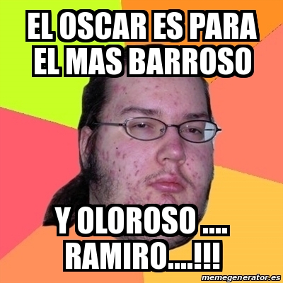 Meme Friki - El Oscar es para el mas barroso y oloroso .... Ramiro ...