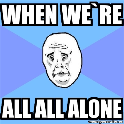 Meme Okay Guy - when we`re all all alone - 22320517
