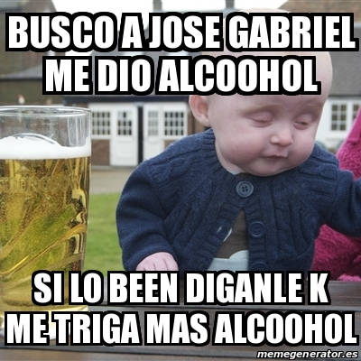 Meme Drunk Baby - busco a jose gabriel me dio alcoohol si lo been ...