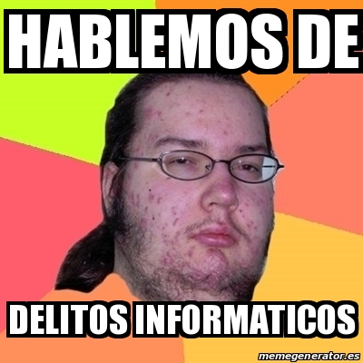 Meme Friki - Hablemos de delitos informaticos - 22325659