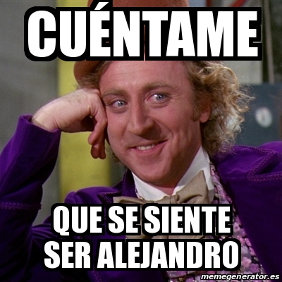 Meme Willy Wonka - CuÃ©ntame Que se siente Ser Alejandro - 22327326