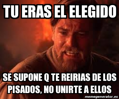 Meme Personalizado - tu eras el elegido se supone q te reirias de los ...