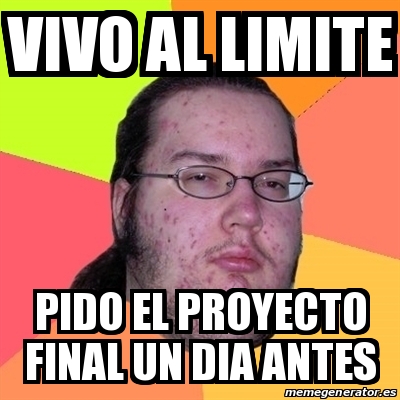 Meme Friki - Vivo al limite pido el proyecto final un dia antes - 22334419