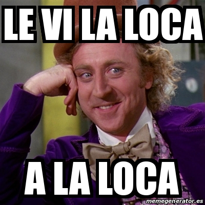 Meme Willy Wonka - le vi la loca a la loca - 22336758