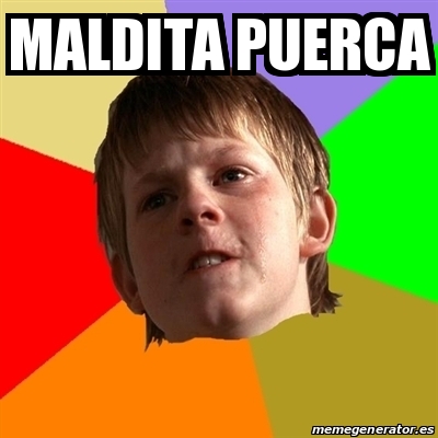 Meme Chico Malo - maldita puerca - 22338605