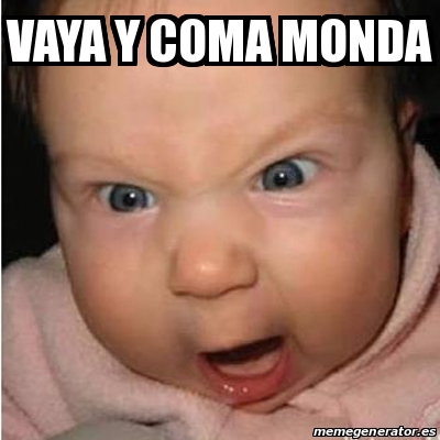 Meme Bebe furioso - vaya y coma monda - 22340731