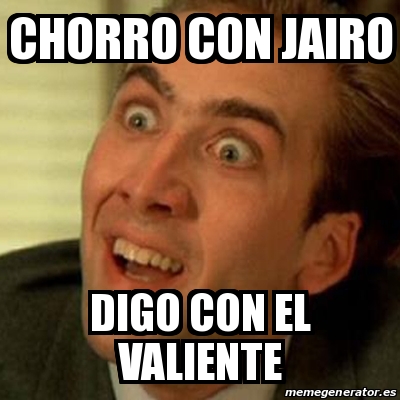 Meme No me digas - Chorro con JAIRO Digo con el valiente - 22350246