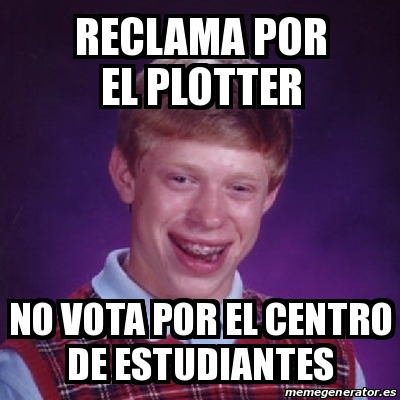 Meme Bad Luck Brian - rECLAMA POR EL PLOTTER NO VOTA POR EL CENTRO DE ...