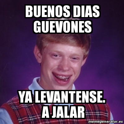 Meme Bad Luck Brian - Buenos dias guevones Ya levantense. A jalar ...
