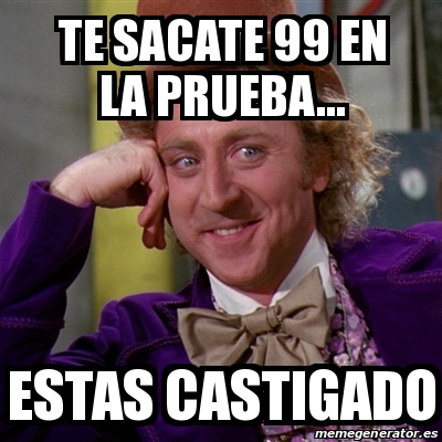 Meme Willy Wonka - te sacate 99 en la prueba... estas castigado - 22352259