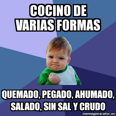 Meme Bebe Exitoso - cocino de varias formas quemado, pegado, ahumado ...