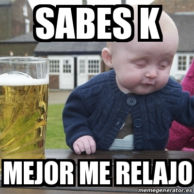 Meme Drunk Baby - Sabes k mejor me relajo - 22355470